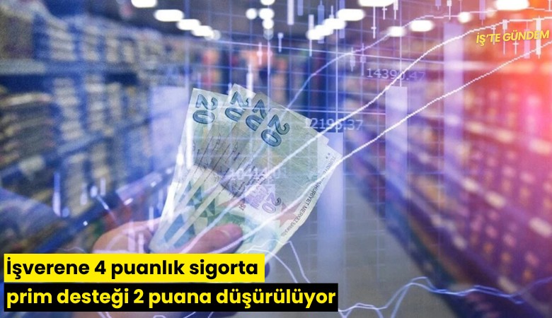 İşverene 4 puanlık sigorta prim desteği 2 puana düşürülüyor