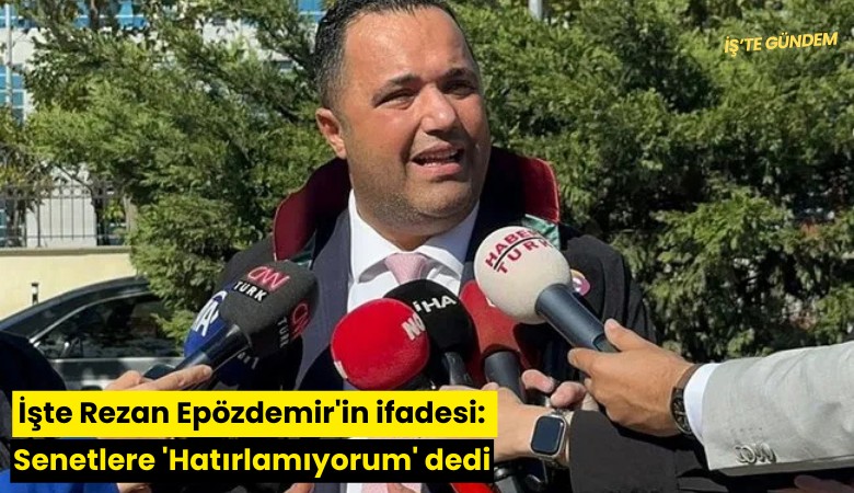 İşte Rezan Epözdemir'in ifadesi: Senetlere 'Hatırlamıyorum' dedi