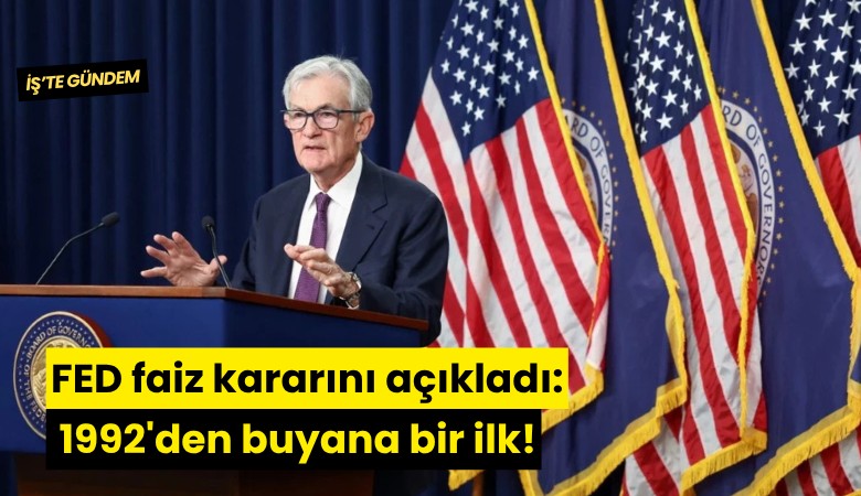 FED faiz kararını açıkladı: 1992'den bu yana bir ilk!
